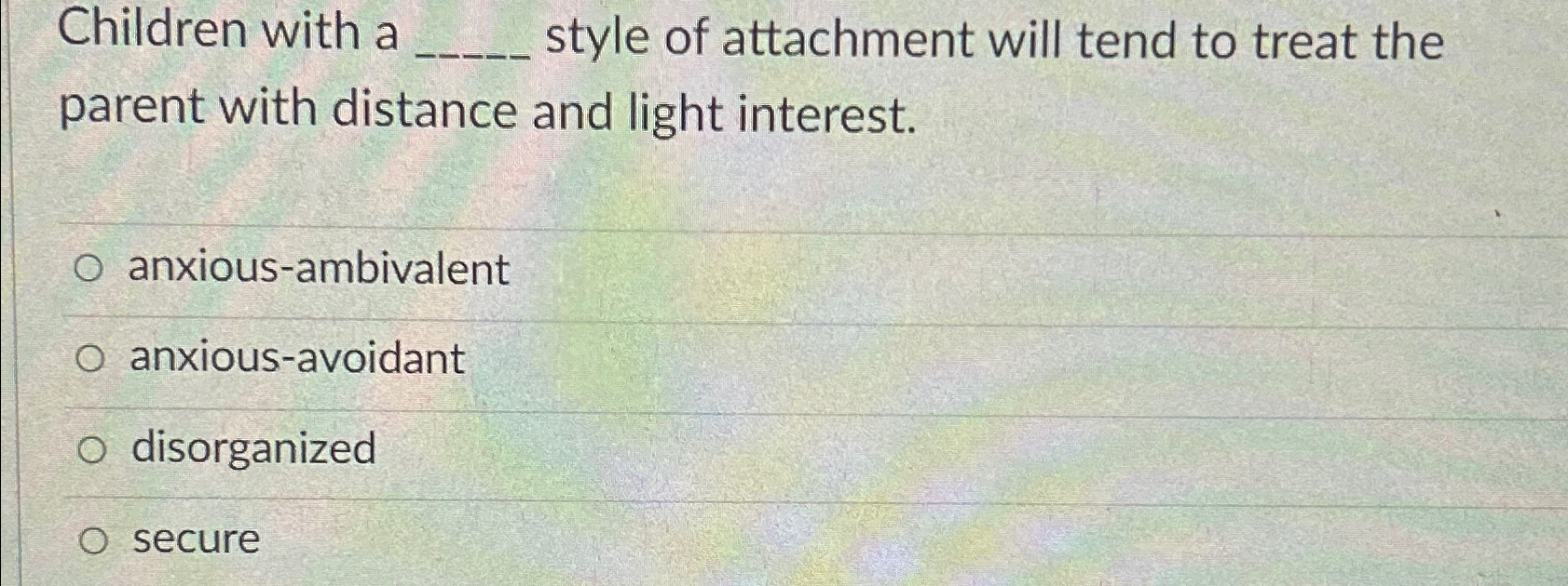 Solved Children with a style of attachment will tend to | Chegg.com