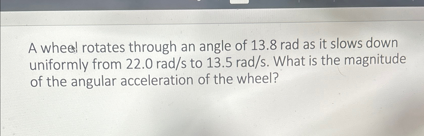 Solved A wheet rotates through an angle of 13.8rad as it | Chegg.com