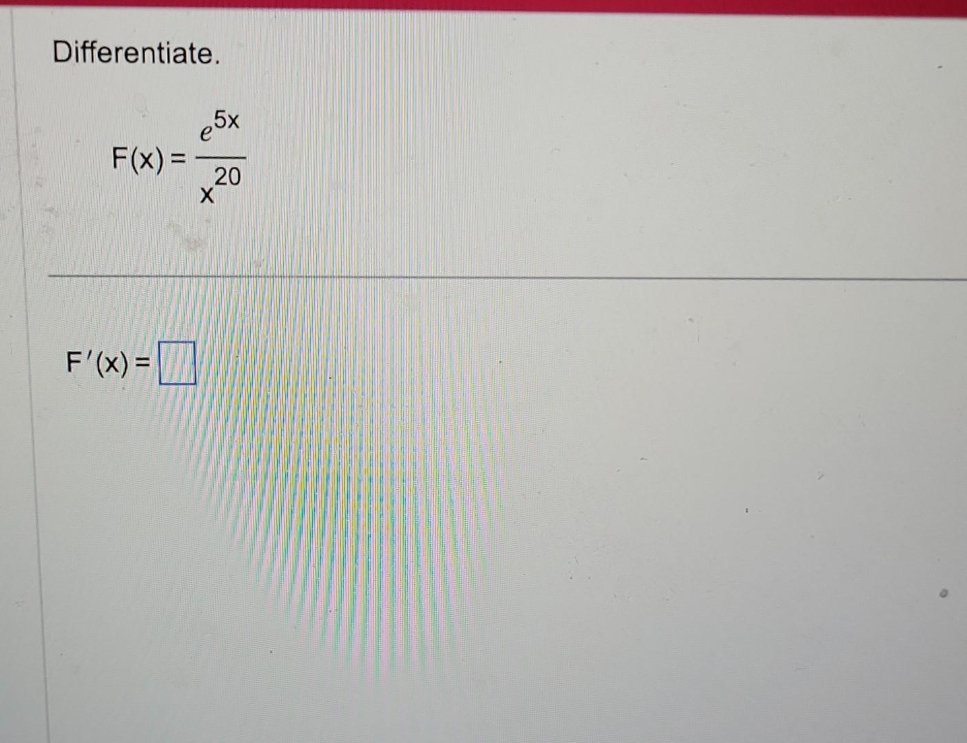 Solved Differentiate. F(x)=x20e5x F′(x)= | Chegg.com
