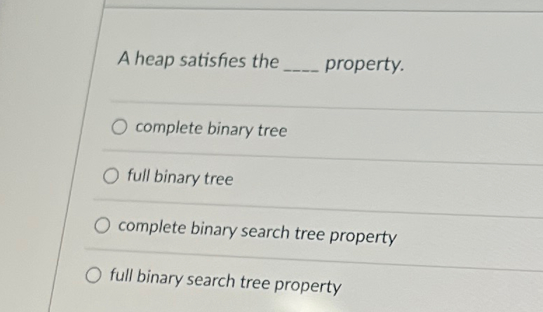 Solved A heap satisfies the ﻿property. ﻿complete binary | Chegg.com