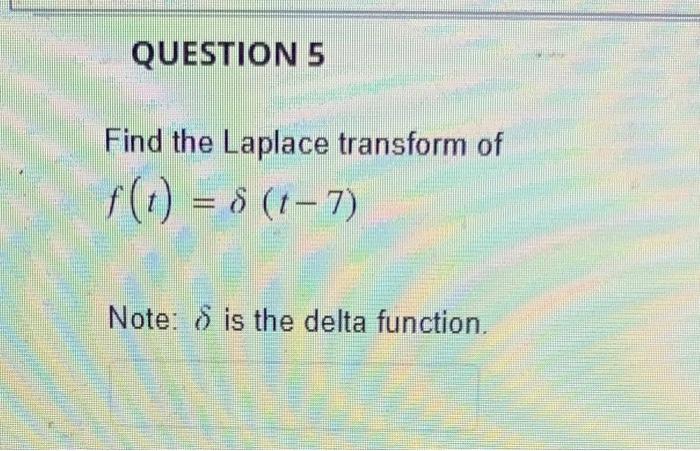 Solved Find the Laplace transform of f(t)=δ(t−7) Note: δ is | Chegg.com