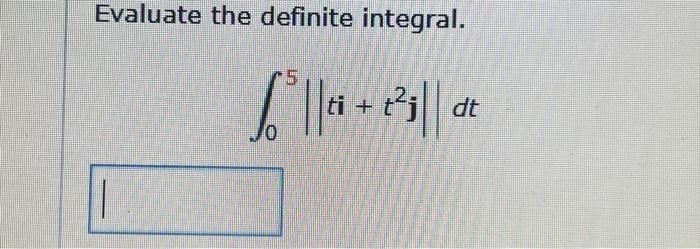 Solved Evaluate the definite integral. ∫05∣∣ti+t2j∣∣dt | Chegg.com