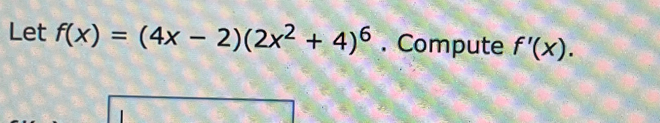 Solved Let f(x)=(4x-2)(2x2+4)6. ﻿Compute f'(x) | Chegg.com