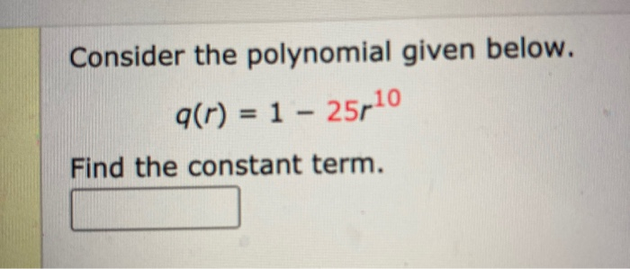 Solved Consider the polynomial given below. a(r) = 1 - 25r10 | Chegg.com
