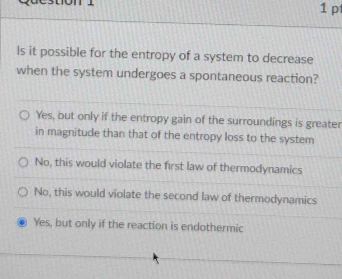 Solved 1 Pt Is It Possible For The Entropy Of A System To Chegg