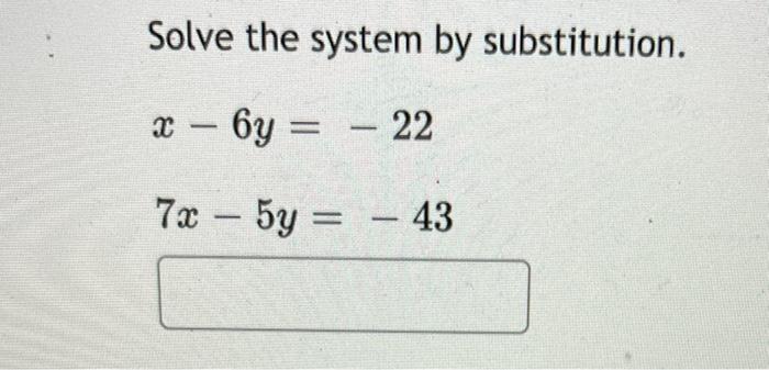 Solved Solve the system by substitution. x−6y=−227x−5y=−43 | Chegg.com