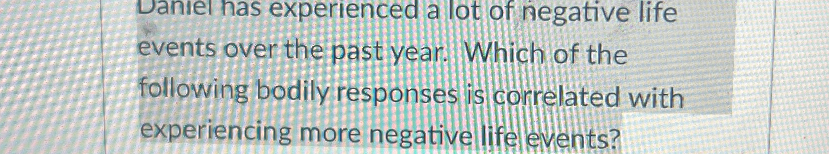 Solved Daniel has experienced a lot of negative life events | Chegg.com
