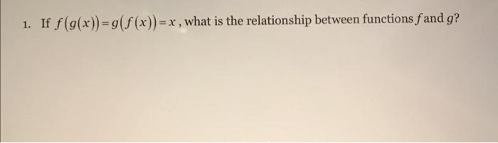 Solved 1. If f(g(x))=g(f(x))=x, what is the relationship | Chegg.com