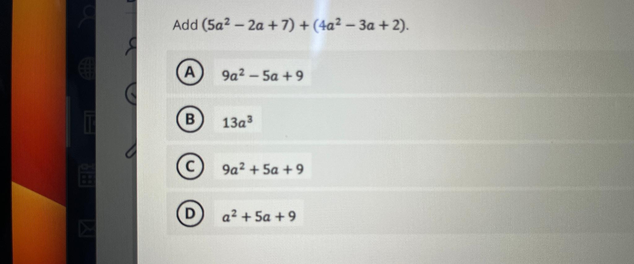 Solved Add (5a2-2a+7)+(4a2-3a+2) | Chegg.com