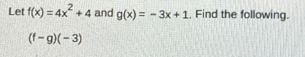 Solved Let f(x)=4x2+4 ﻿and g(x)=-3x+1. ﻿Find the | Chegg.com