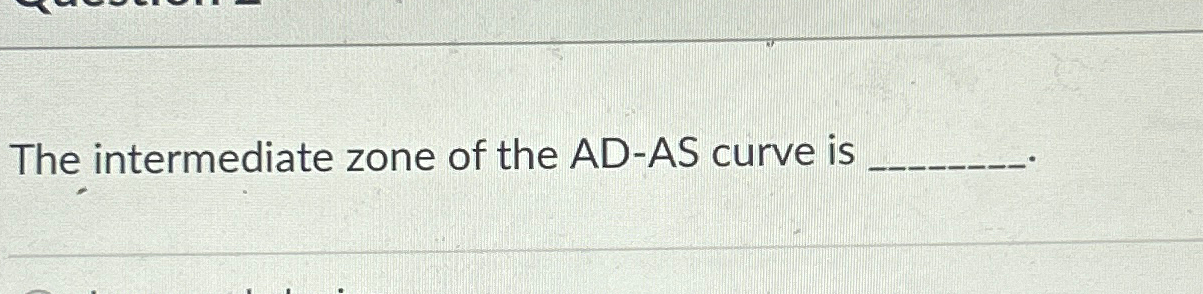 Solved The intermediate zone of the AD-AS curve is | Chegg.com