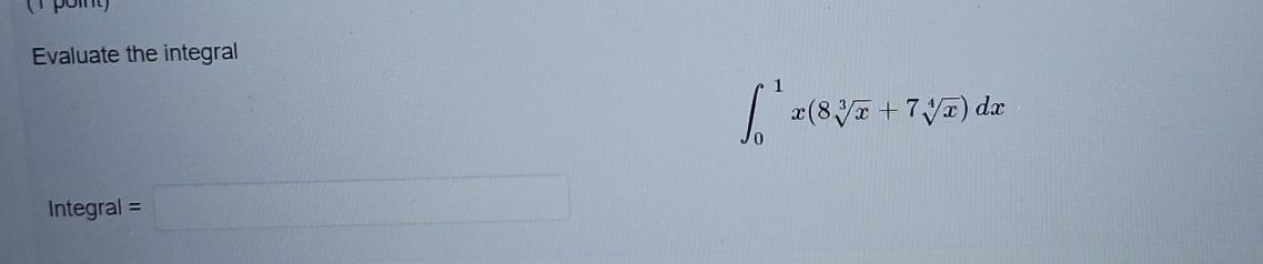 Solved Evaluate the integral∫01x(8x3+7x4)dx ﻿Integral = | Chegg.com