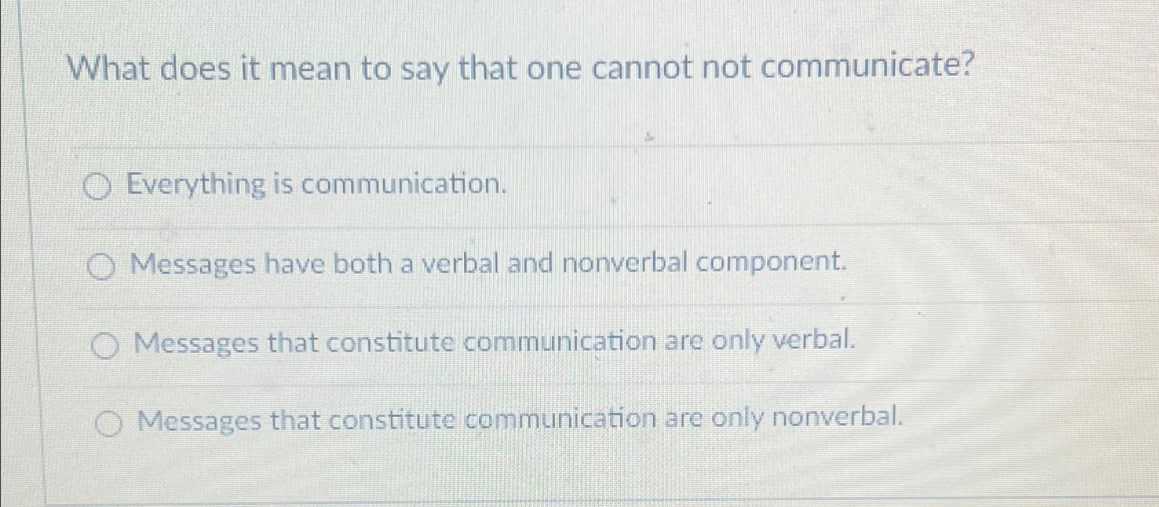 Solved What does it mean to say that one cannot not | Chegg.com