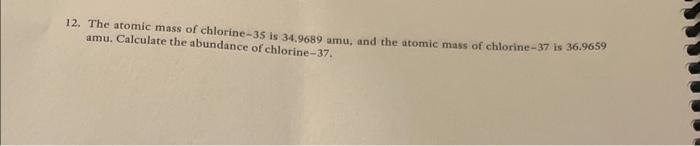 Solved 12. The atomic mass of chlorine −35 is 34.9689 amu, | Chegg.com