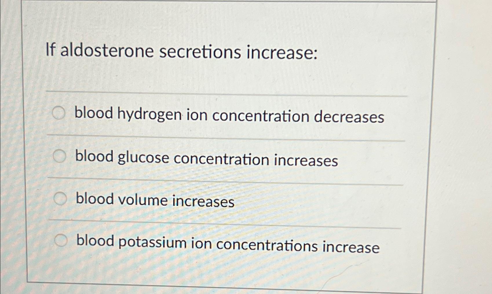 Solved If aldosterone secretions increase:blood hydrogen ion | Chegg.com