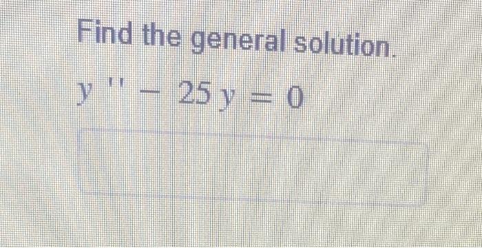 Solved Find the general solution. y′′−25y=0 | Chegg.com