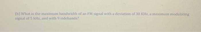 Solved (b) What is the maximum bandwidth of an FM signal | Chegg.com