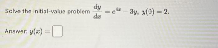 Solved Solve the initial-value problem dxdy=e4x−3y,y(0)=2. | Chegg.com