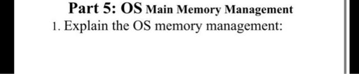 Solved Part 5: OS Main Memory Management 1. Explain the OS | Chegg.com