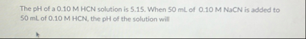 Solved The pH of a 0.10 ﻿M HCN solution is 5.15 . ﻿When 50 | Chegg.com
