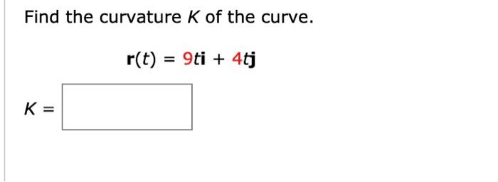 Solved Find the curvature K of the curve. r(t)=9ti+4tj K= | Chegg.com