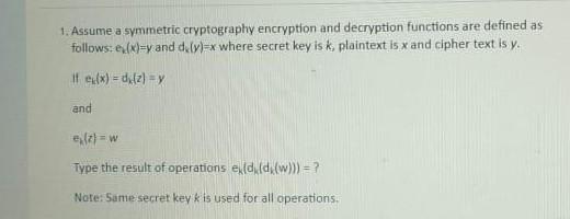 Solved 1. Assume a symmetric cryptography encryption and | Chegg.com