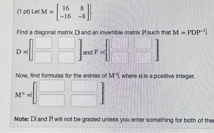 Solved (1 pt) Let M=[16−168−8] Find a diagonal matrix Dl and | Chegg.com