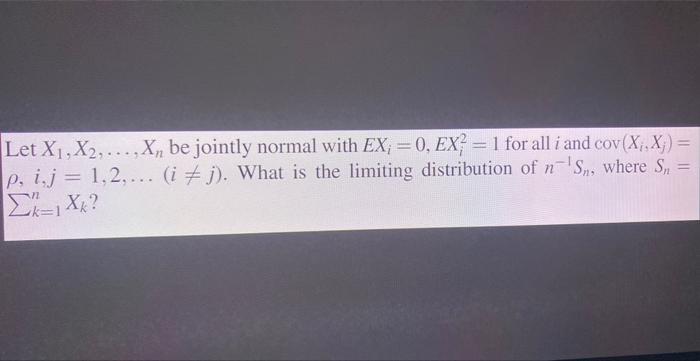 Solved Let X1,X2,…,Xn be jointly normal with EXi=0,EXi2=1 | Chegg.com