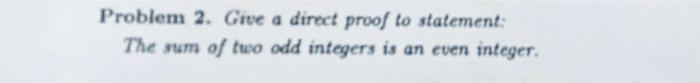 Solved Problem 2. Give a direct proof to statement: The sum | Chegg.com