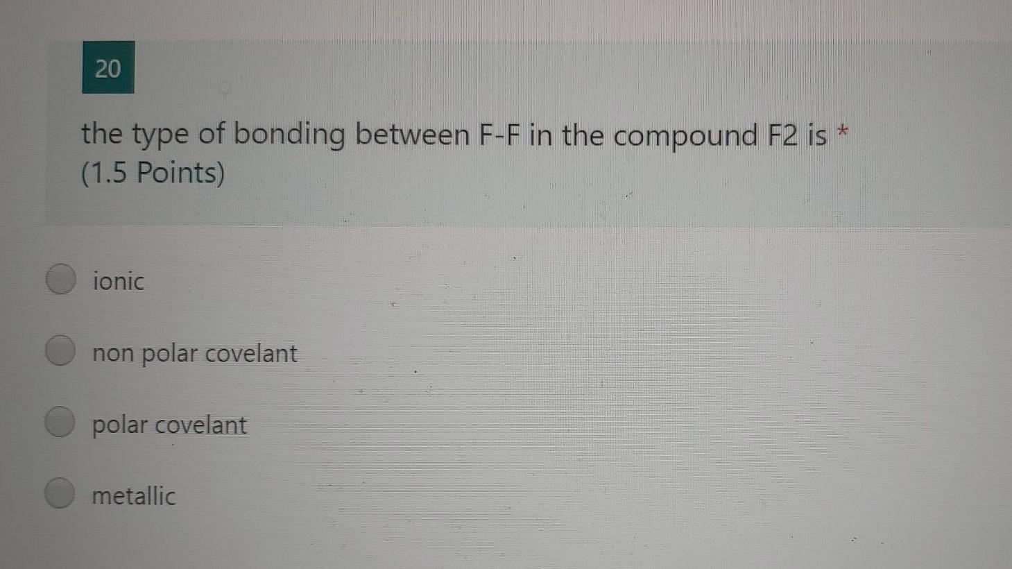 Solved 20 the type of bonding between F-F in the compound F2 | Chegg.com
