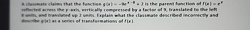 Solved A classmate claims that the function g(x)=-9ex-8+2 | Chegg.com