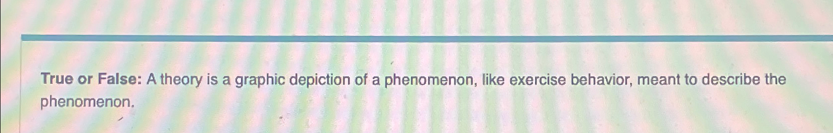 Solved True or False: A theory is a graphic depiction of a | Chegg.com