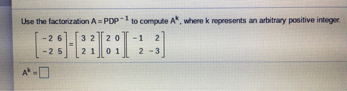 Solved Use the factorization A = PDP-1 to compute Ak, where | Chegg.com