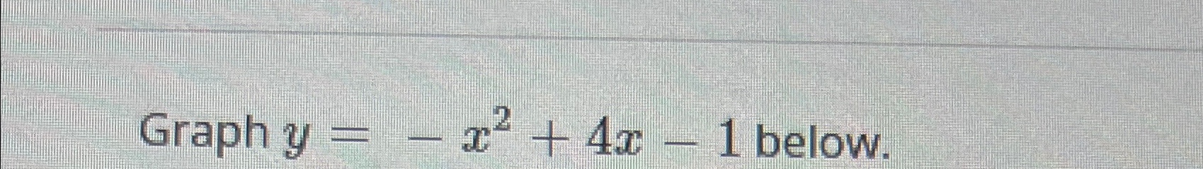 Solved Graph y=-x2+4x-1 below. | Chegg.com Solved Graph y=-x2+4x-1 below. | Chegg.com