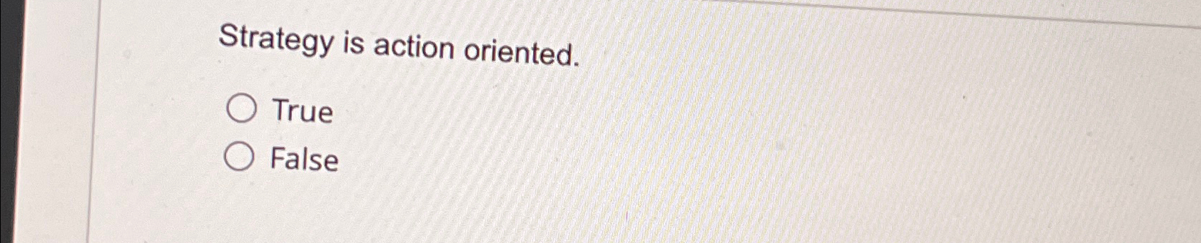 Solved Strategy is action oriented.TrueFalse | Chegg.com