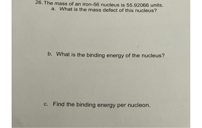 Solved 26. The mass of an iron-56 nucleus is 55.92066 units. | Chegg.com