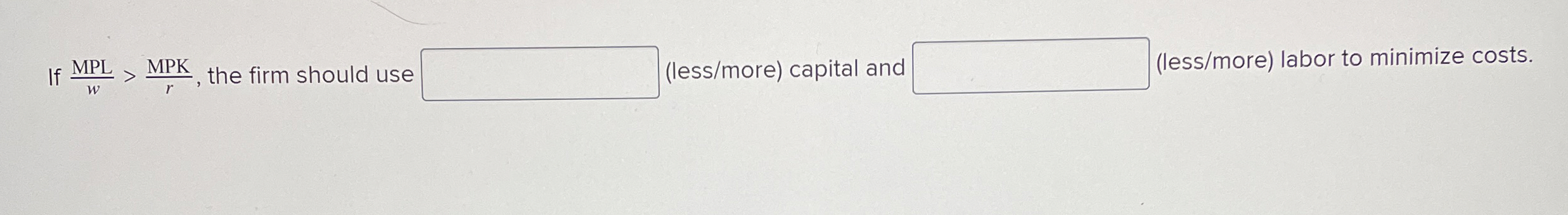 Solved If MPL w> MPK r, ﻿the firm should use(less/more) | Chegg.com