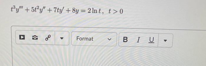 Solved ty" + 5ty" + 7ty' + 8y = 2 lnt, t> 0 هي . Format Β Ι | Chegg.com