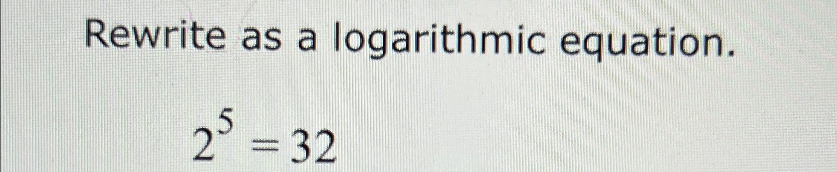 Solved Rewrite as a logarithmic equation.25=32 | Chegg.com