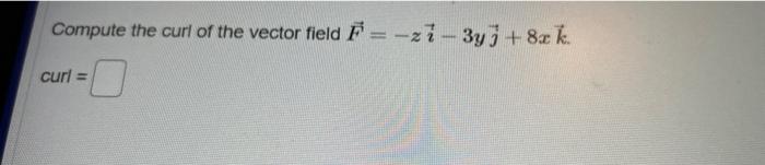Solved Compute the curl of the vector field F=-z7-3y7 + 8x | Chegg.com