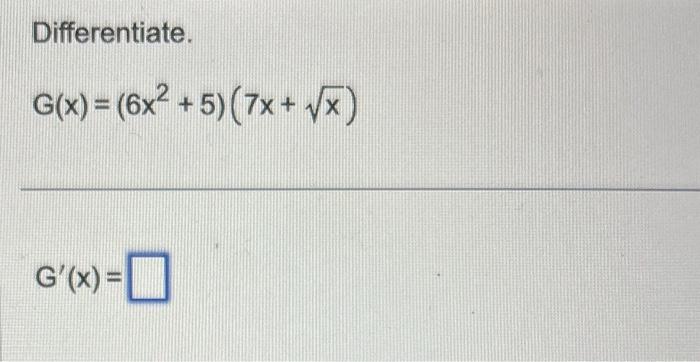 Solved Differentiate. G(x)=(6x2+5)(7x+x) G′(x)= | Chegg.com
