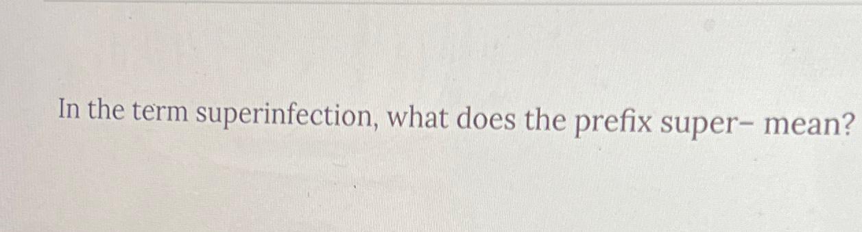 Solved In the term superinfection, what does the prefix | Chegg.com