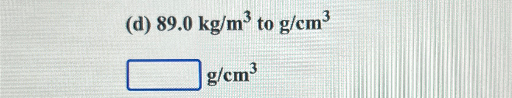 Solved (d) 89.0kgm3 ﻿to gcm3gcm3 | Chegg.com