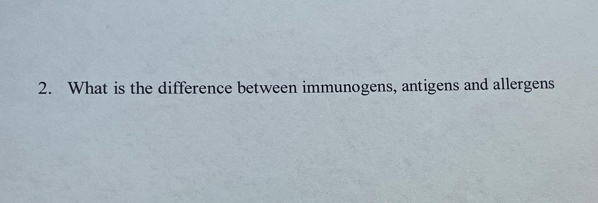 Solved What is the difference between immunogens, antigens | Chegg.com