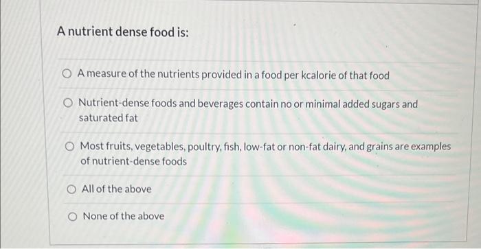 Solved A nutrient dense food is: A measure of the nutrients | Chegg.com