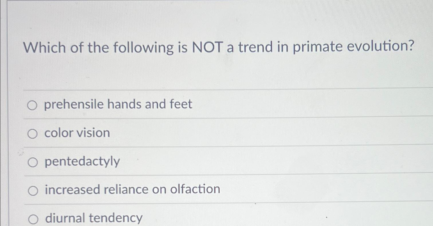 Solved Which of the following is NOT a trend in primate | Chegg.com