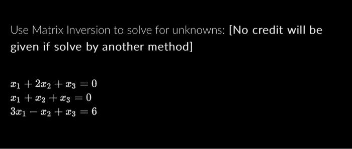 Solved Use Matrix Inversion to solve for unknowns: [No | Chegg.com