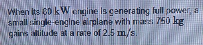 Solved When its 80 kW engine is generating full power, a | Chegg.com