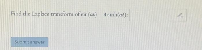 Solved Find the Laplace transform of sin(at)−4sinh(at) : | Chegg.com