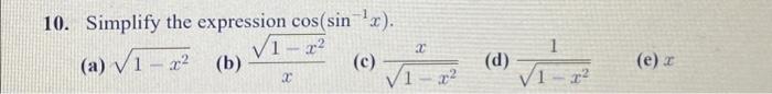 Solved 10. Simplify the expression cos(sin ¹x). √1-x² (a) | Chegg.com